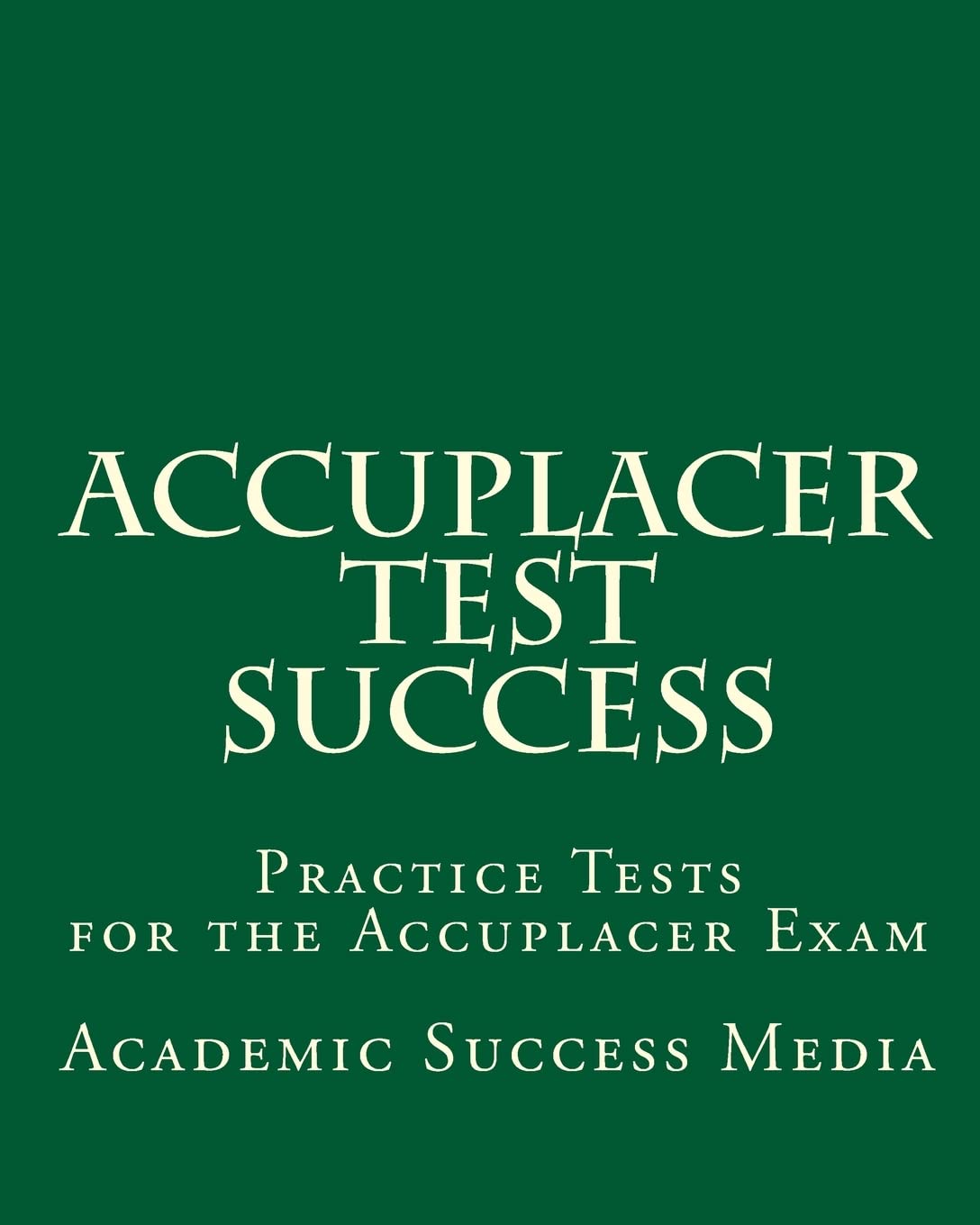 Accuplacer Test Success: Practice Tests for the Accuplacer Exam: Media ...
