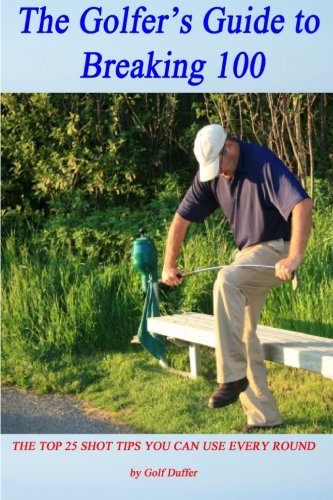 The Golfer’s Guide to Breaking 100: The Top 25 Shot Tips You Can Use ...