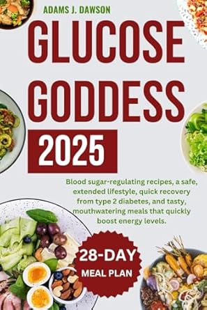 GLUCOSE GODDESS 2025: Blood sugar-regulating recipes, a safe, extended ...