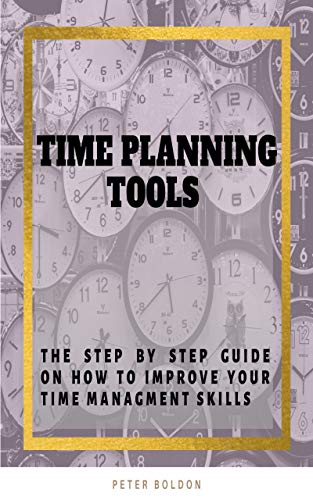 Time Planning Tools: The Step By Step Guide on How to Improve Your Time ...