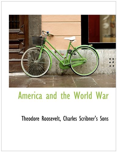 America and the World War: Roosevelt, Theodore, Charles Scribner's Sons ...