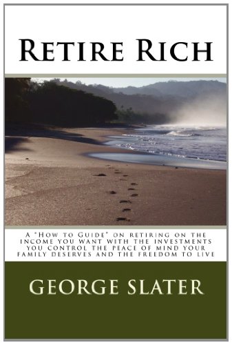 Retire Rich: A "How to Guide" on retiring on the income you want with ...