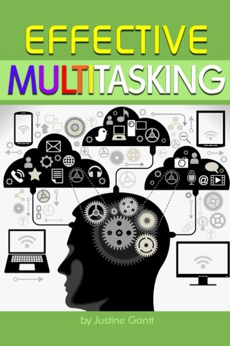 Effective Multitasking: Learn How to Get More Done in Less Time Through ...