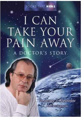 I Can Take Your Pain Away: A Doctor's Story (Books That Heal): Sergey Sergeevich Konovalov ...