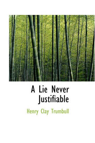 A Lie Never Justifiable: A Study in Ethics: Trumbull, Henry Clay ...