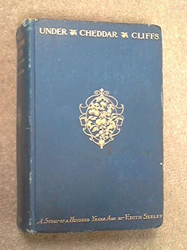 Under Cheddar cliffs a hundred years ago: a story: SEELEY, Edith ...