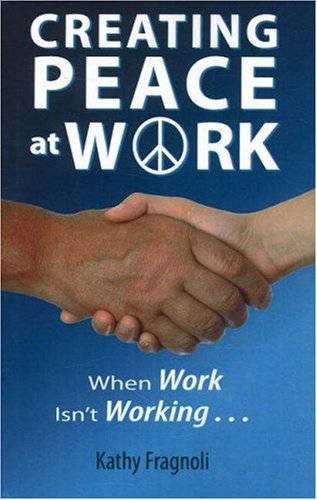 Creating Peace at Work: When Work Isn't Working: Fragnoli, Kathy ...