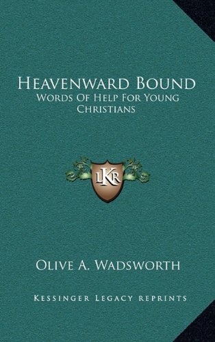 Heavenward Bound: Words Of Help For Young Christians: Wadsworth, Olive ...