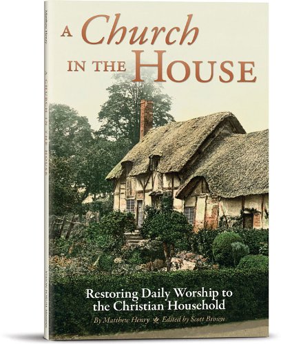 A Church in the House: Matthew Henry, Scott Brown: 9781933431444 ...