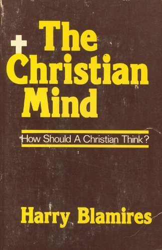 The Christian Mind: How Should a Christian Think? by Harry Blamires ...