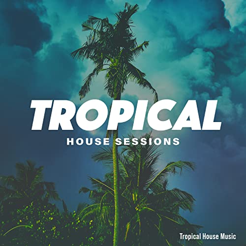 Play Tropical House Sessions by Tropical House Music on Amazon Music