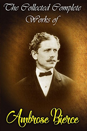The Collected Complete Works of Ambrose Bierce (Huge Collection ...