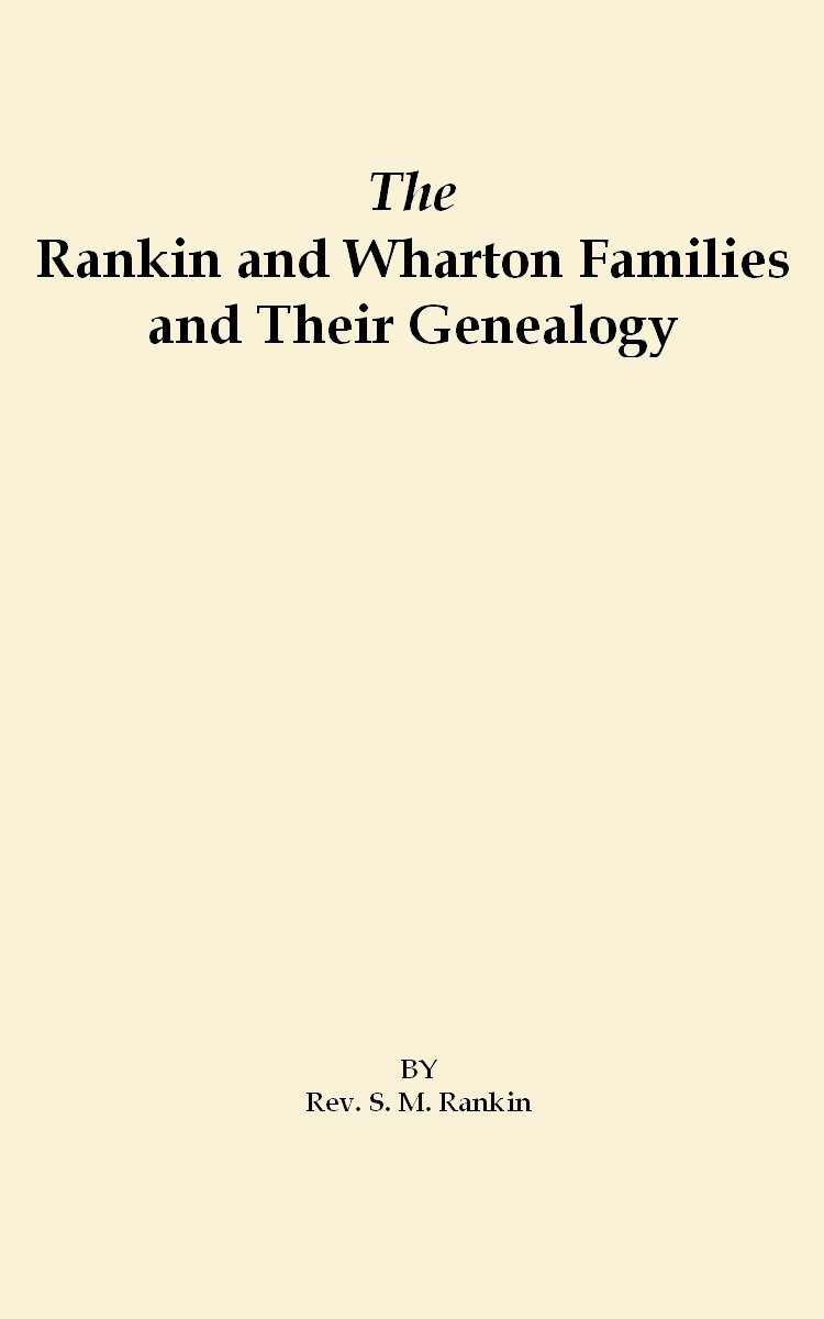 The Rankin and Wharton Families and Their Genealogy: Unknown Author ...