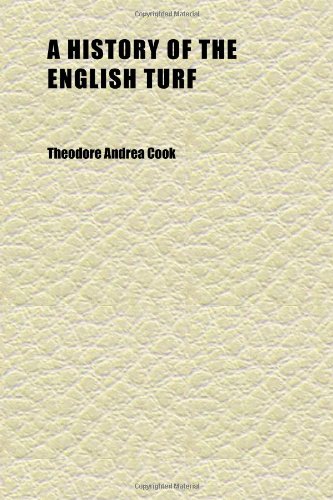 A History of the English Turf (Volume 3) : Cook, Theodore Andrea ...