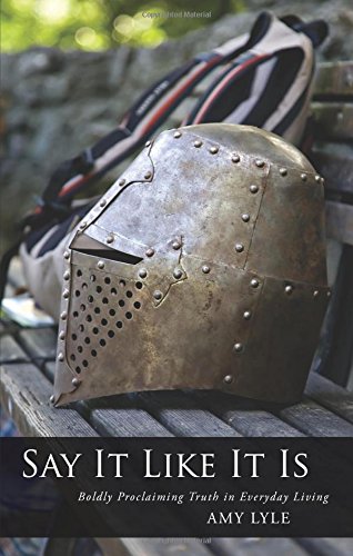 Say It Like It Is: Boldly Proclaiming Truth in Everyday Living: Amy ...