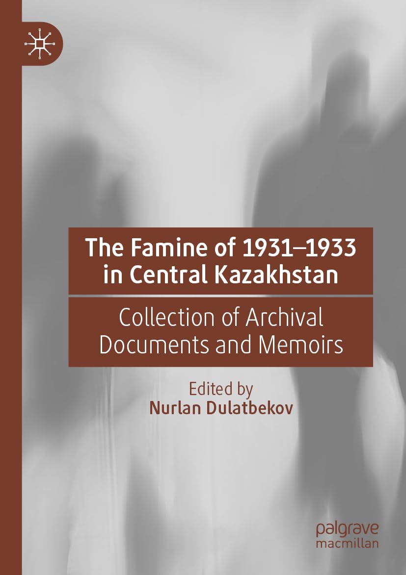 Buy The Famine of 1931–1933 in Central Kazakhstan: Collection of ...