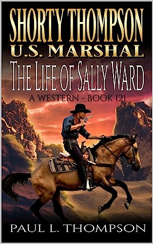 Shorty Thompson: U.S. Marshal: The Life Of Sally Ward: A Western ...
