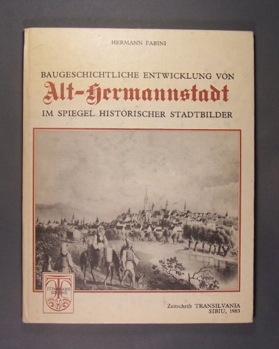 Baugeschichtliche Entwicklung von Alt-Hermannstadt im Spiegel ...
