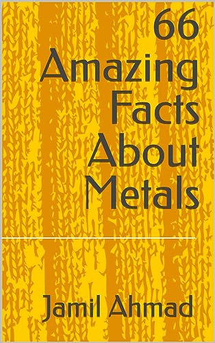 66 Amazing Facts About Metals eBook : Ahmad, Jamil: Amazon.in: Kindle Store