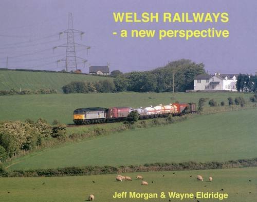 Welsh Railways - A New Perspective: Jeff Morgan, Wayne Eldridge ...