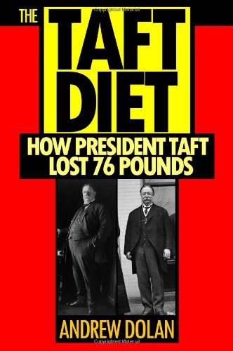 The Taft Diet: How President Taft Lost 76 Pounds: Dolan, Andrew ...