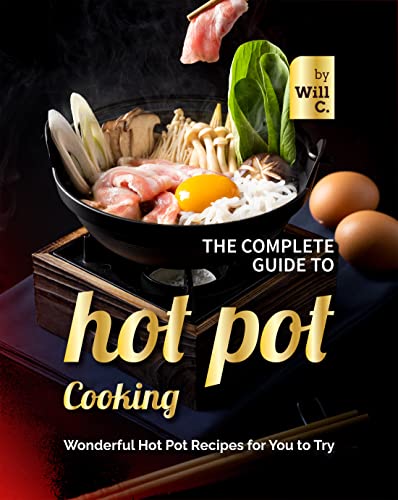 The Complete Guide to Hot Pot Cooking: Wonderful Hot Pot Recipes for ...