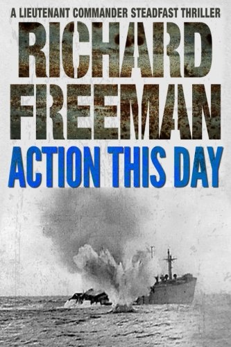 Action This Day (A Commander Steadfast Thriller): Freeman, Richard ...