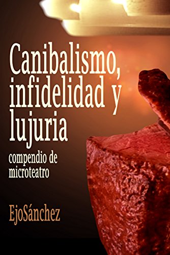 Canibalismo, infidelidad y lujuria.: -compendio de microteatro- eBook ...