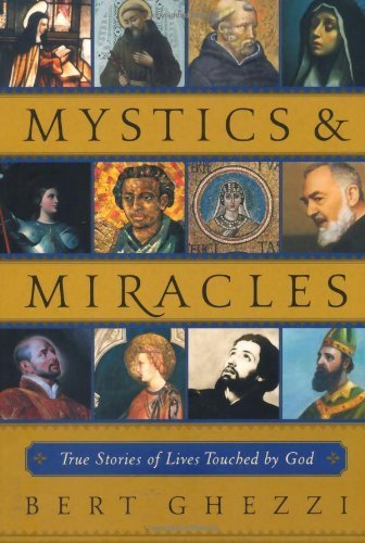 Mystics & Miracles: True Stories of Lives Touched by God: Bert Ghezzi ...