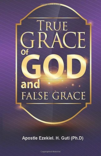 True Grace of God and False Grace: Guti, Apostle Ezekiel H ...