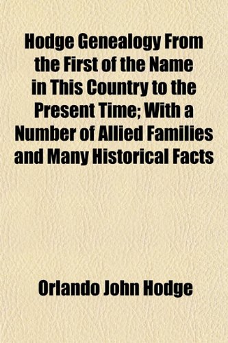 Hodge Genealogy from the First of the Name in This Country to the ...