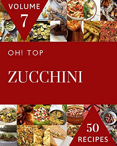 Oh! Top 50 Zucchini Recipes Volume 7: An One-of-a-kind Zucchini ...