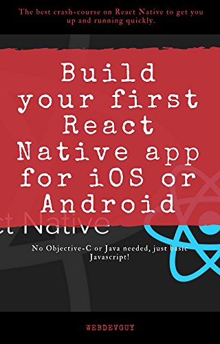 Build your first React Native app for iOS or Android: The best crash-course on React Native to ...