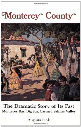 Monterey County the Dramatic Story of Its Past: Fink, Augusta ...