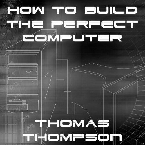 Amazon.com: How To Build The Perfect Computer : Thomas Thompson ...