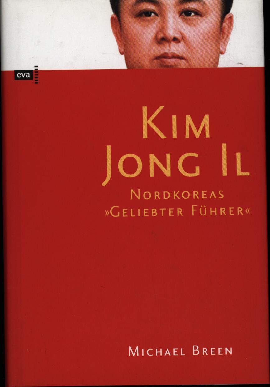 Kim Jong IL. Nordkoreas "Geliebter Führer" : Michael Breen: Amazon.de ...