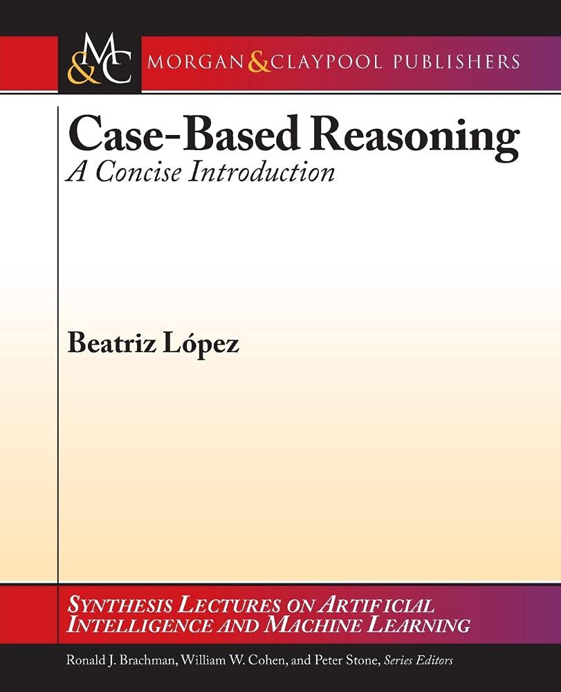 Case-Based Reasoning: A Concise Introduction (Synthesis Lectures on Artificial Intelligence and ...
