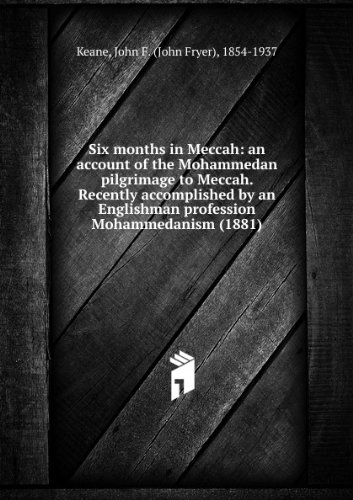 Six months in Meccah: an account of the Mohammedan pilgrimage to Meccah ...