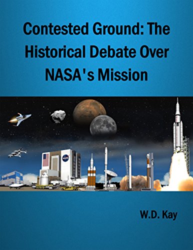 Contested Ground: The Historical Debate Over NASA's Mission , Kay, W.D ...