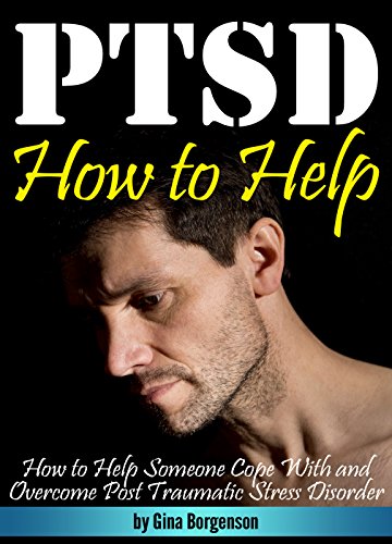 PTSD: How to Help Someone Cope With and Overcome PTSD (Post Traumatic ...