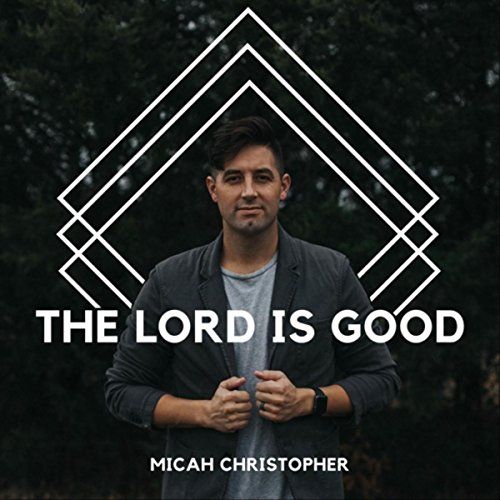 Play The Lord Is Good by Micah Christopher on Amazon Music