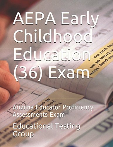 AEPA Early Childhood Education (36) Exam: Arizona Educator Proficiency Assessments Exam: Group ...