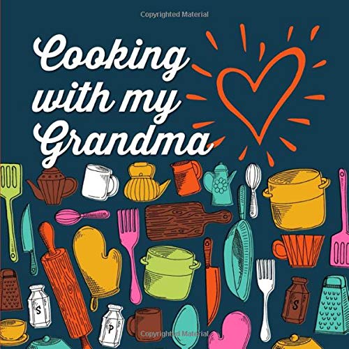 Cooking with my Grandma: A Blank Cookbook for Sharing with ...
