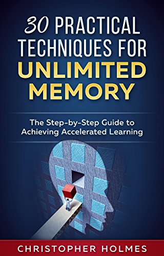 30 Practical Techniques for Unlimited Memory: The Step-by-Step Guide to ...