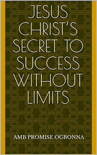 Jesus Christ’s Secret To Success Without Limits - Kindle edition by ...