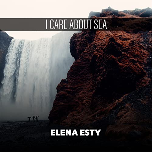 Play I Care About Sea by Elena Esty on Amazon Music