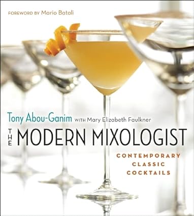 The Modern Mixologist: Contemporary Classic Cocktails: Abou-Ganim, Tony, Faulkner, Mary ...