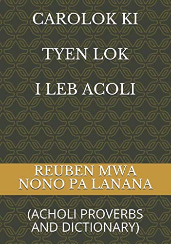CAROLOK KI TYEN LOK I LEB ACOLI: (ACHOLI PROVERBS AND DICTIONARY ...