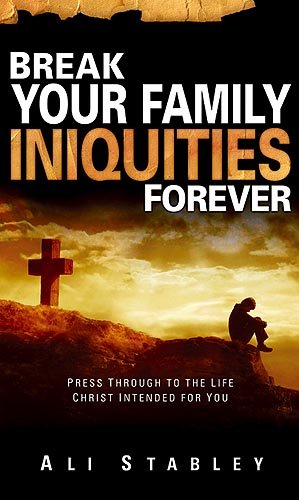 Break Your Family Iniquities: Press Through to the Life Christ Intended ...