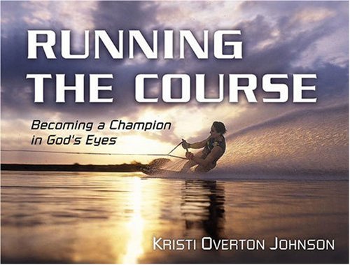 Running the Course: Becoming a Champion in God's Eyes: Johnson, Kristi ...